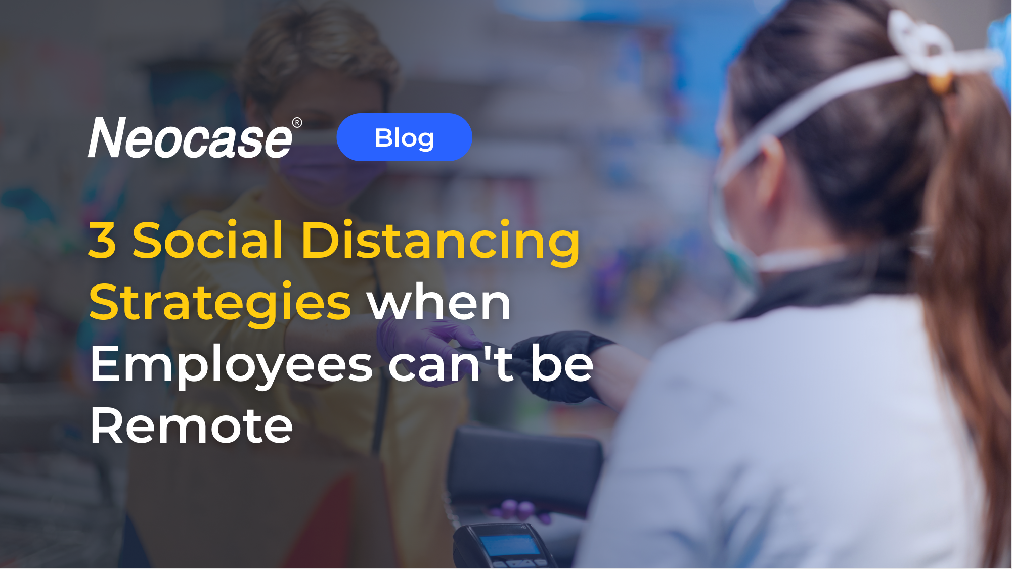 3 Social Distancing Strategies when Employees can't be Remote