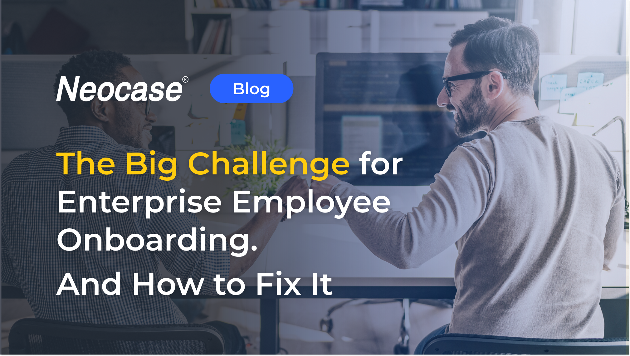 The Big Challenge for Enterprise Employee Onboarding. And how to fix it